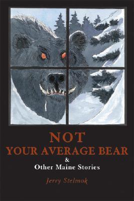 Not Your Average Bear: And Other Maine Stories by Jerry Stelmok | Goodreads