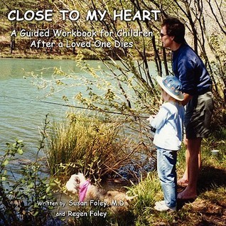 Close to My Heart: A Guided Workbook for Children After a Loved One Has ...