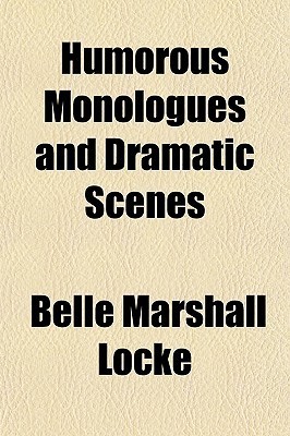 Humorous Monologues and Dramatic Scenes by Belle Marshall Locke | Goodreads