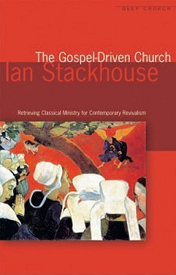 The Gospel Driven Church: Retrieving Classical Ministries for ...