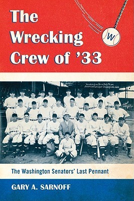 The Wrecking Crew of '33: The Washington Senators' Last Pennant by Gary ...