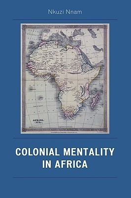 Colonial Mentality in Africa by Nkuzi Michael Nnam | Goodreads