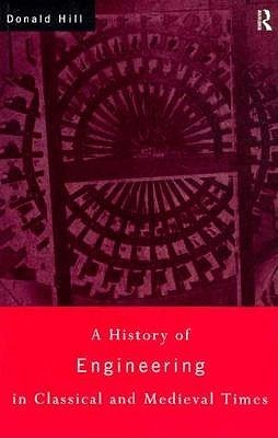 A History of Engineering in Classical and Medieval Times by Donald ...
