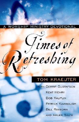Times of Refreshing: A Worship Ministry Devotional by Tom Kraeuter ...
