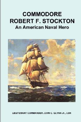 Commodore Robert F. Stockton, an American Naval Hero by Samuel Bayard ...