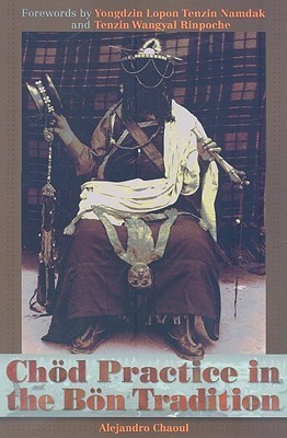 Chod Practice in the Bon Tradition by Alejandro Chaoul | Goodreads