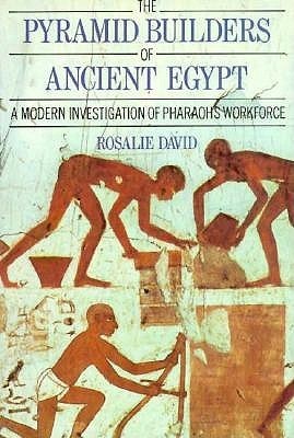The Pyramid Builders of Ancient Egypt by Dr A Rosalie David | Goodreads