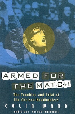 Armed for the Match: The Troubles and Trial of the Chelsea Headhunters ...