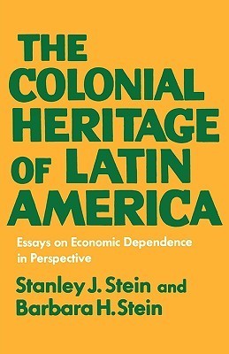 The Colonial Heritage of Latin America by Stanley J. Stein | Goodreads