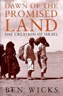 Dawn of the Promised Land: The Creation of Israel by Ben Wicks | Goodreads