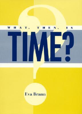 What, Then, Is Time? by Eva Brann | Goodreads