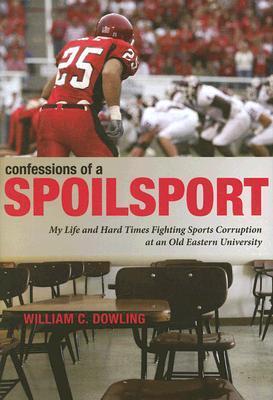 Confessions of a Spoilsport: My Life and Hard Times Fighting Sports ...