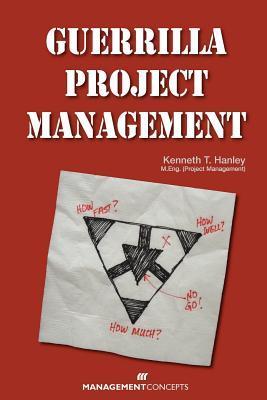 Guerrilla Project Management by Kenneth T. Hanley | Goodreads