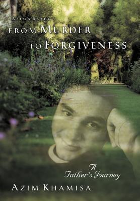 From Murder to Forgiveness: A Father's Journey by Azim Khamisa | Goodreads