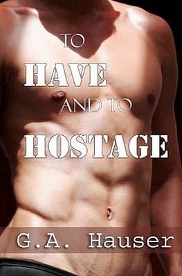 To Have and To Hostage by G.A. Hauser | Goodreads