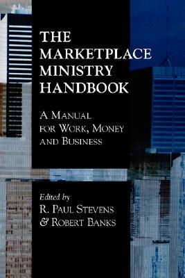 The Marketplace Ministry Handbook: A Manual for Work, Money and ...