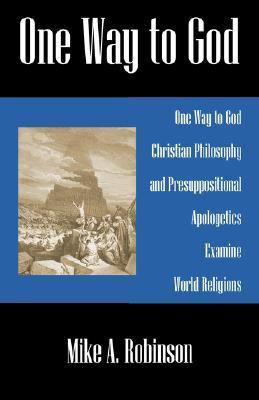 One Way to God: Christian Philosophy and Presuppositional Apologetics ...
