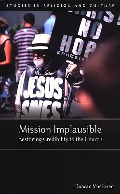 Mission Implausible: Restoring Credibility to the Church by Duncan ...