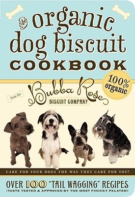 The Organic Dog Biscuit Cookbook: Over 100 "Tail Wagging" Recipes by ...