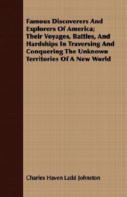 Famous Discoverers and Explorers of America: Their Voyages, Battles ...