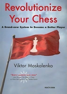 Revolutionize Your Chess by Viktor Moskalenko | Goodreads