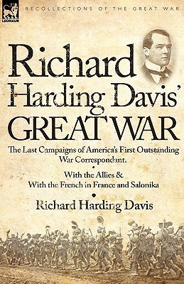 Richard Harding Davis' Great War: The Last Campaigns of America's First ...