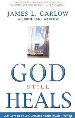 God Still Heals: Answers to Your Questions about Divine Healing by ...