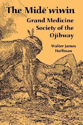 The Mide'wiwin: Grand Medicine Society of the Ojibway by Walter James ...