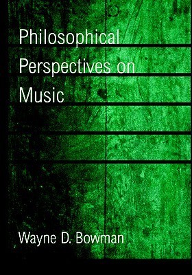 Philosophical Perspectives on Music by Wayne D. Bowman | Goodreads