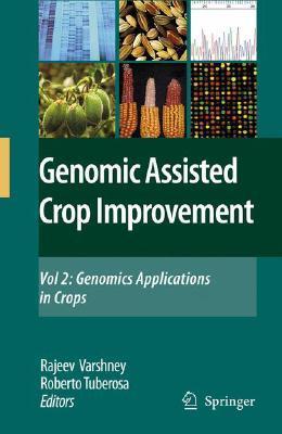 Genomics-Assisted Crop Improvement: Vol 2: Genomics Applications in Crops by Rajeev K. Varshney ...