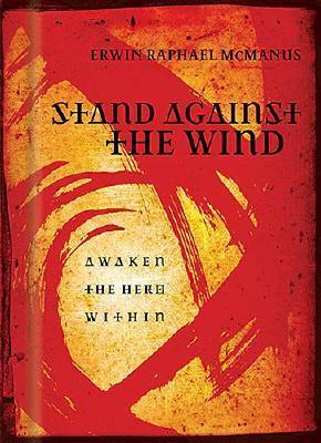 Stand Against the Wind: Awaken the Hero Within by Erwin Raphael McManus ...
