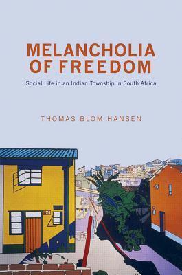 Melancholia of Freedom: Social Life in an Indian Township in South ...