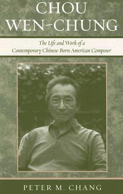Chou Wen-Chung: The Life and Work of a Contemporary Chinese-Born ...
