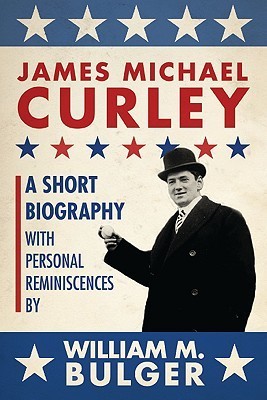 James Michael Curley: A Short Biography with Personal Reminiscences by ...