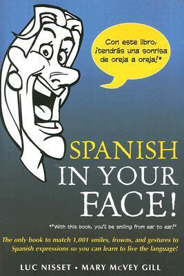 Spanish in Your Face!: The Only Book to Match 1,001 Smiles, Frowns ...