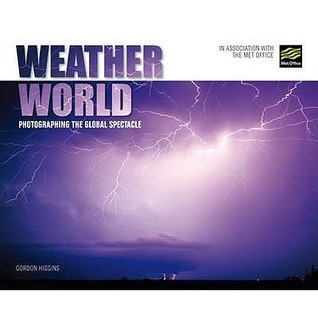 Weather World: Photographing the Global Spectacle by Gordon Higgins ...