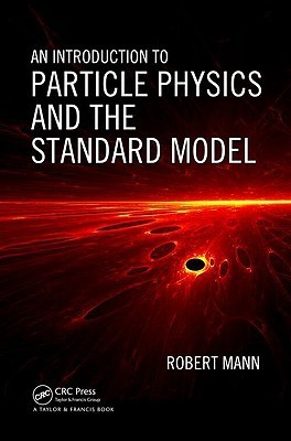 An Introduction to Particle Physics and the Standard Model by Robert Mann | Goodreads