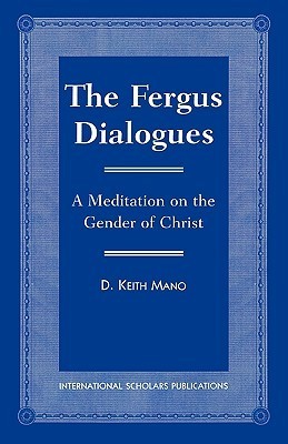 The Fergus Dialogues: A Meditation on the Gender of Christ by D. Keith ...