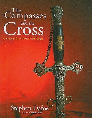 The Compasses and the Cross: A History of the Masonic Knights Templar ...