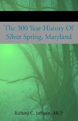 Silver Spring Success: The 300 Year History of Silver Spring, Maryland ...