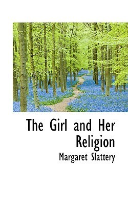 The Girl and Her Religion by Margaret Slattery | Goodreads