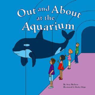 Out and About at the Aquarium (Field Trips) by Amy Rechner | Goodreads