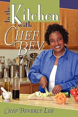 In the Kitchen with Chef Bev by Chef Beverly Lee | Goodreads