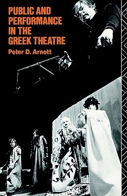 Public and Performance in the Greek Theatre by Peter D. Arnott | Goodreads