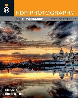 HDR Photography Photo Workshop by Pete Carr | Goodreads