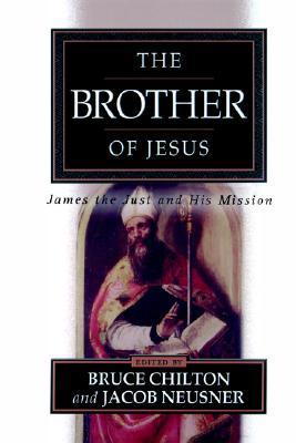 The Brother of Jesus: James the Just and His Mission by Bruce Chilton ...