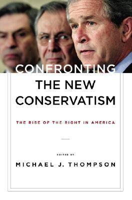 Confronting the New Conservatism: The Rise of the Right in America by ...