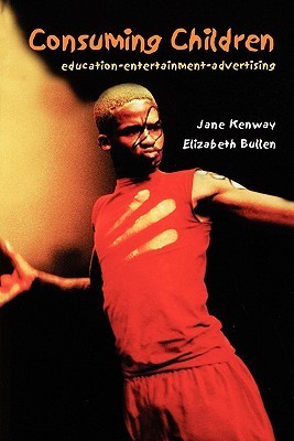 Consuming Children: Education-Entertainment-Advertising by Jane Kenway ...