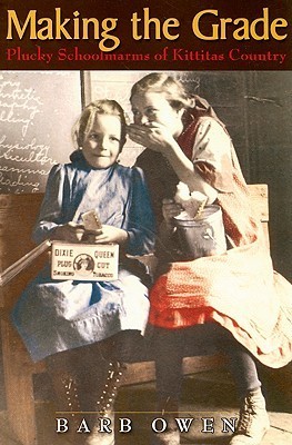 Making the Grade: Plucky Schoolmarms of Kittitas Country by Barb Owen ...