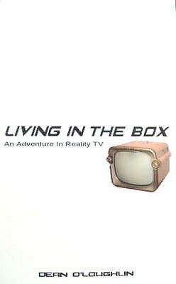 Living in the Box: An Adventure in Reality TV by Dean O'Loughlin ...